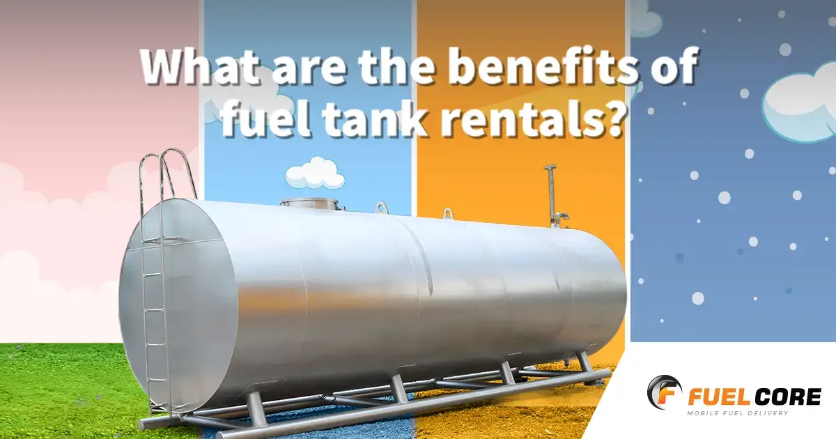 What are the benefits of fuel tank rentals? - Fuel Core